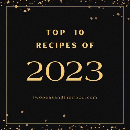 Top 10 Recipes of 2023 - Two Peas & Their Pod