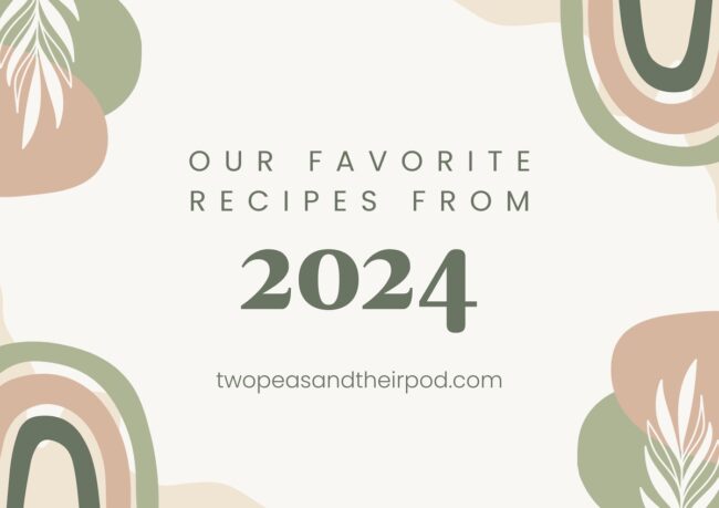 Our Favorite Recipes from 2024 - Two Peas & Their Pod